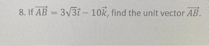 Solved 8. If AB=33 −10k, find the unit vector AB. | Chegg.com