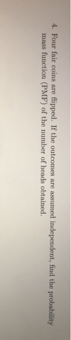 Solved 4. Four fair coins are flipped. If the outcomes are | Chegg.com