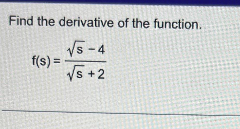 Solved Find the derivative of the function.f(s)=s2-4s2+2 | Chegg.com