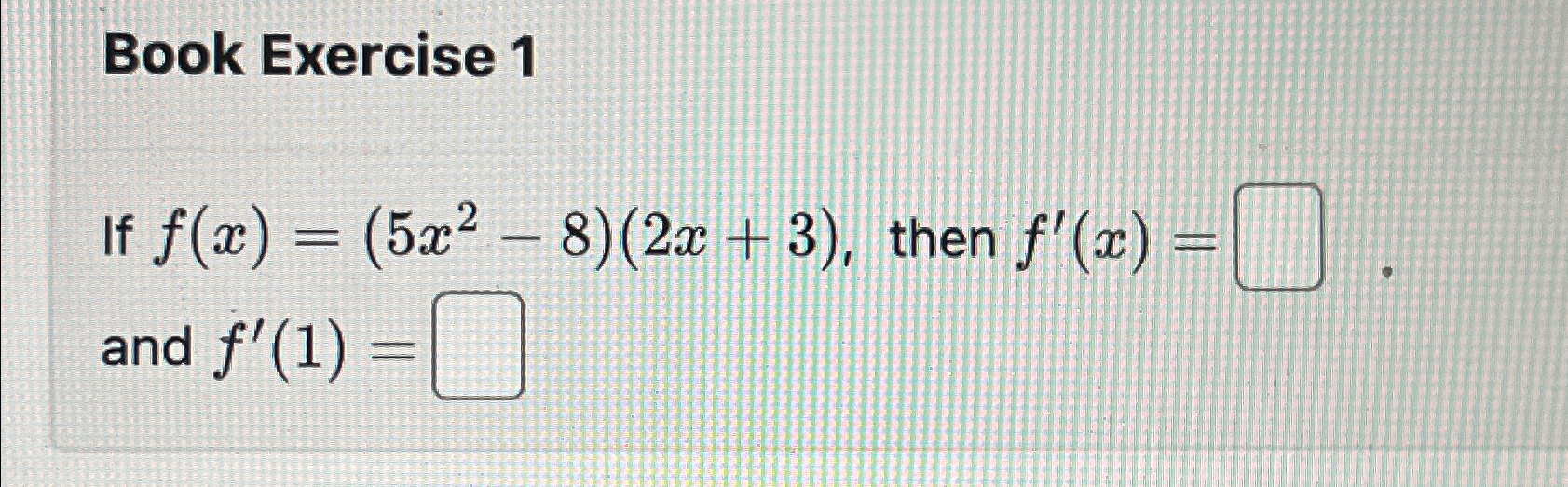 Solved Book Exercise 1If f(x)=(5x2-8)(2x+3), ﻿then f'(x)= | Chegg.com
