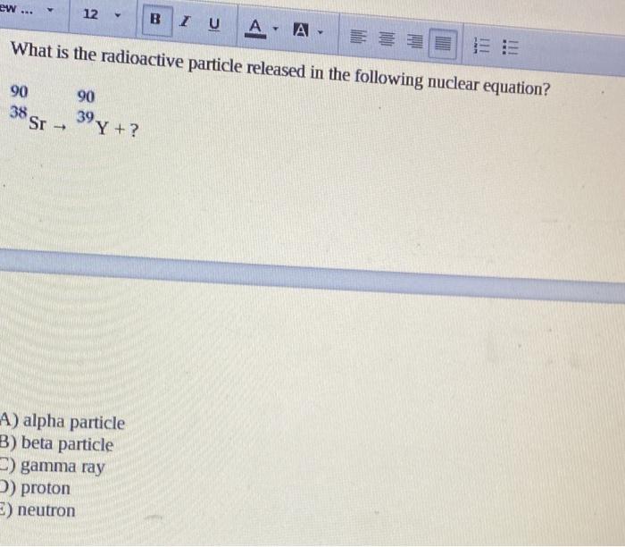 Solved ew 12 B YU Α Α , What is the radioactive particle | Chegg.com