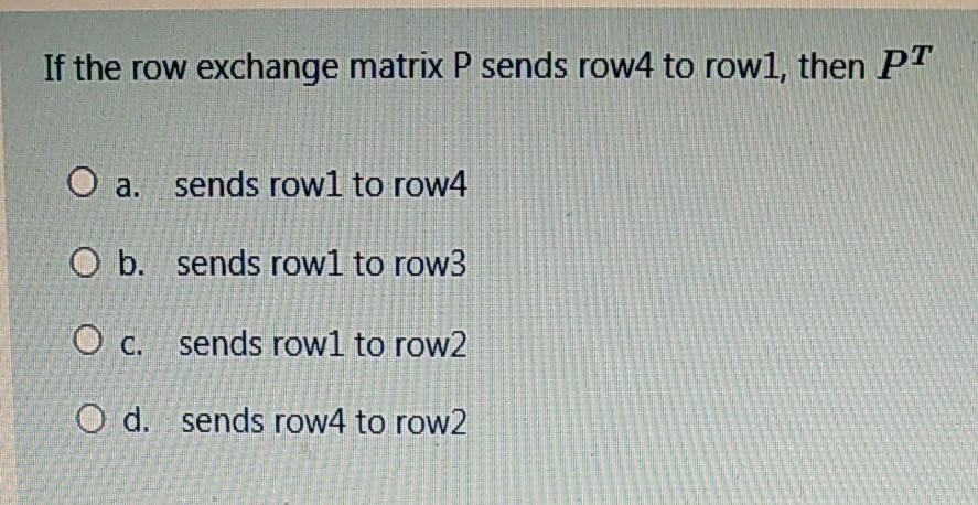 Solved If the row exchange matrix P sends row4 to rowl, then | Chegg.com