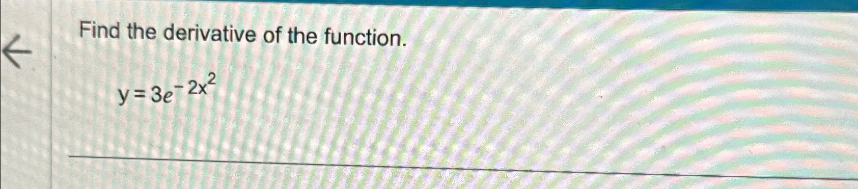 Solved Find the derivative of the function.y=3e-2x2 | Chegg.com