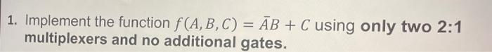 Solved 1 Implement The Function Fabc Āb C Using 
