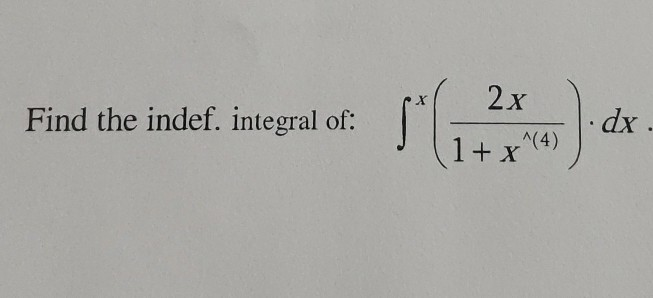 Solved 2x Find the indef. integral of: • dx 1+ x^(4) | Chegg.com