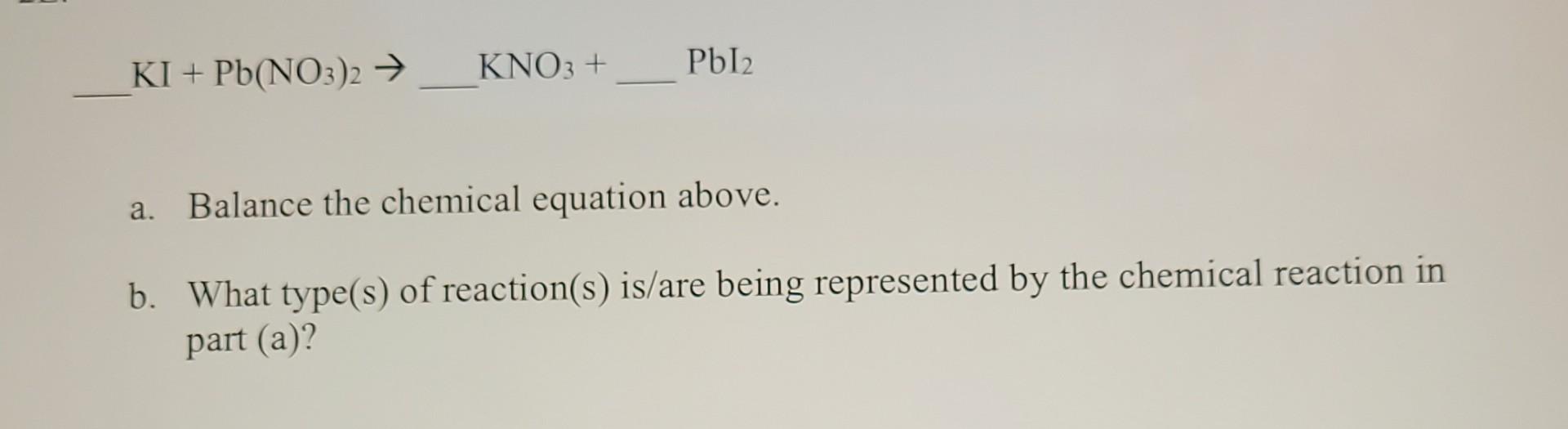 Solved KNO3 + KI + Pb(NO3)2 → PbL2 a. Balance the chemical | Chegg.com