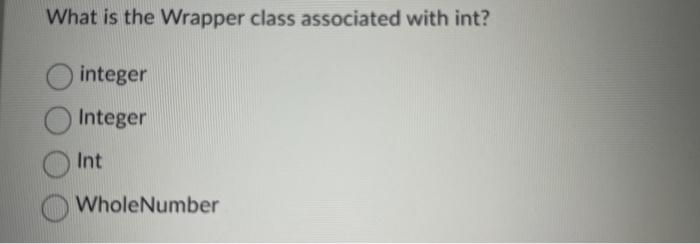 Solved What is the Wrapper class associated with int? | Chegg.com