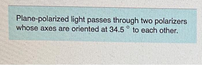 Solved Plane-polarized light passes through two polarizers | Chegg.com