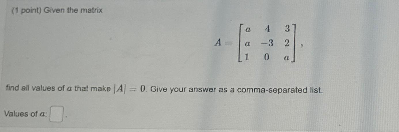 Solved (1 ﻿point) ﻿Given the matrixA=[a43a-3210a]find all | Chegg.com