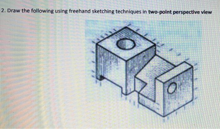 Solved 2. Draw the following using freehand sketching | Chegg.com