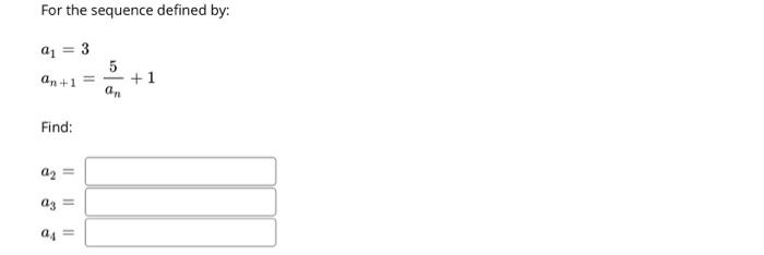 Solved For the sequence defined by: a1=3an+1=an5+1 Find: | Chegg.com