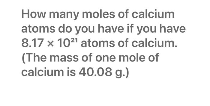 Solved How many moles of calcium atoms do you have if you | Chegg.com