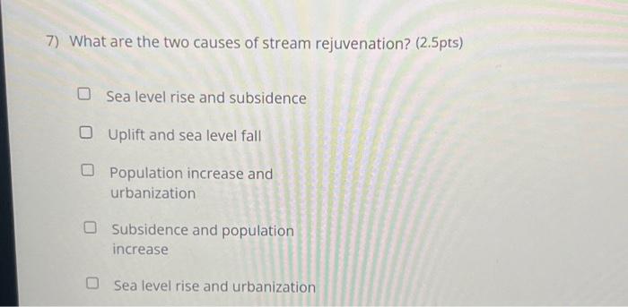 Solved 7) What are the two causes of stream rejuvenation? | Chegg.com