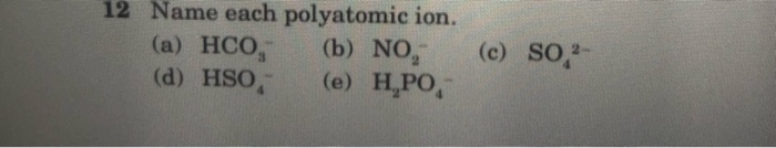 Solved 12 Name each polyatomic ion. (a) HCO, (b) NO, (d) | Chegg.com
