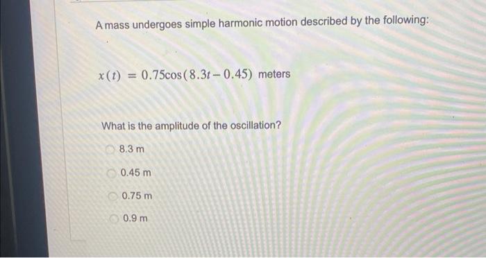 Solved A mass undergoes simple harmonic motion described by | Chegg.com