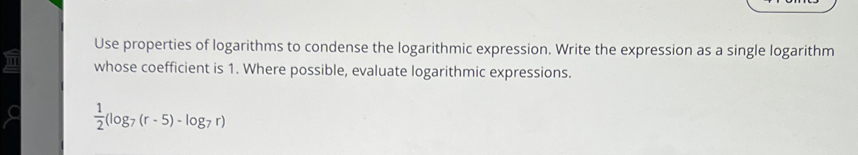 Solved Use properties of logarithms to condense the | Chegg.com