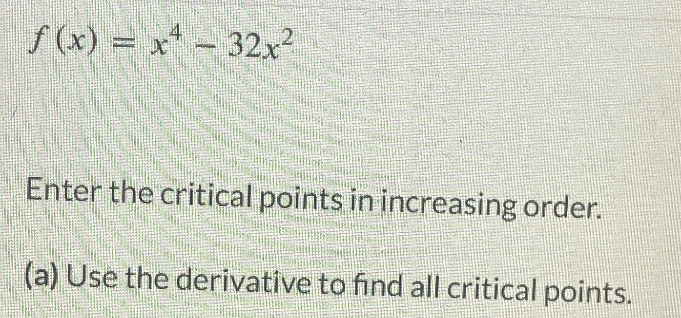 Solved f(x)=x4-32x2Enter the critical points in increasing | Chegg.com