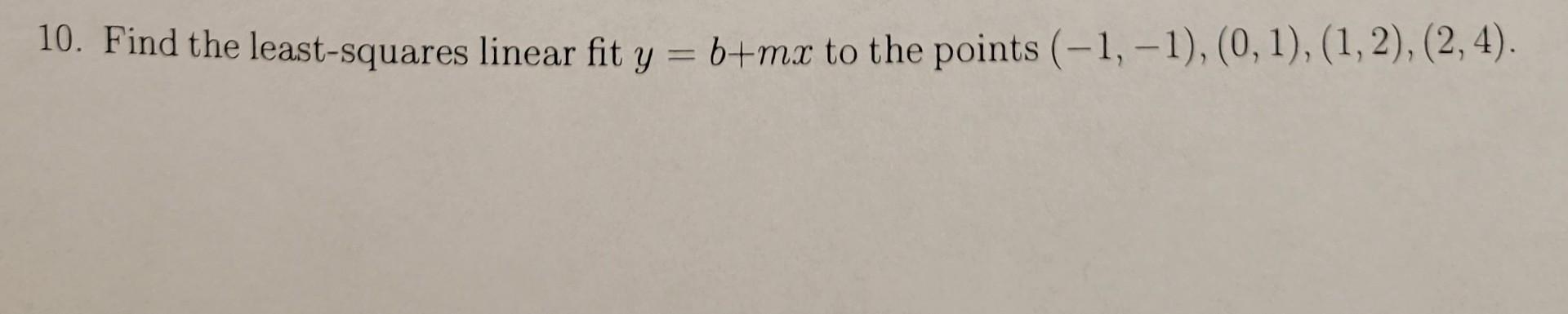 Solved 10. Find the least-squares linear fit y=b+mx to the | Chegg.com