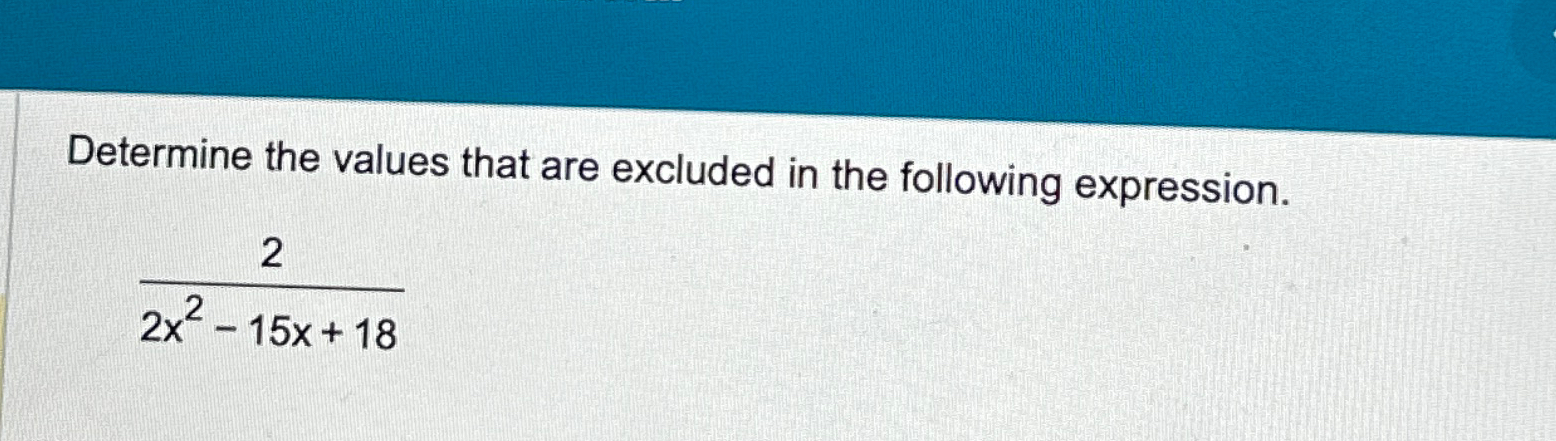 Solved Determine the values that are excluded in the | Chegg.com