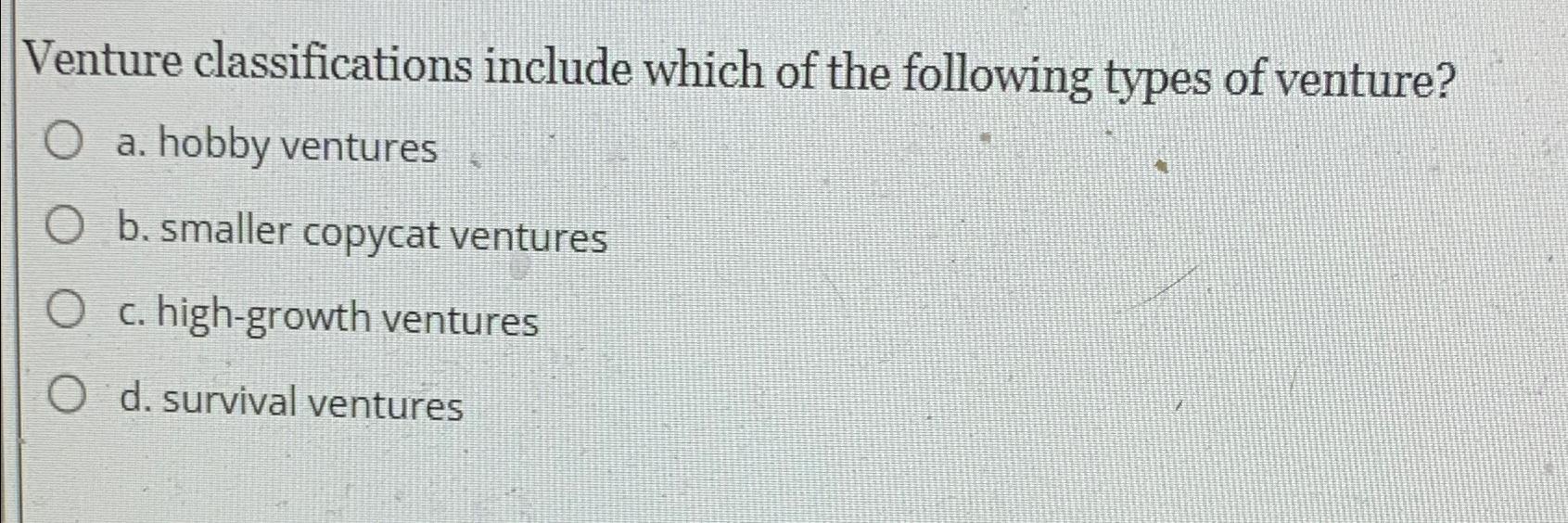 Solved Venture classifications include which of the | Chegg.com