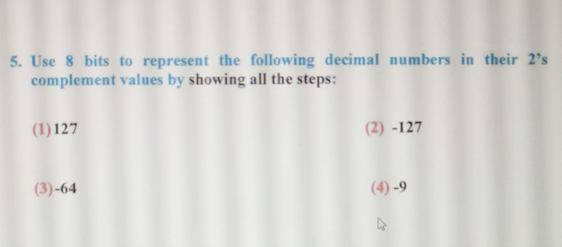 Solved 5. Use 8 bits to represent the following decimal | Chegg.com