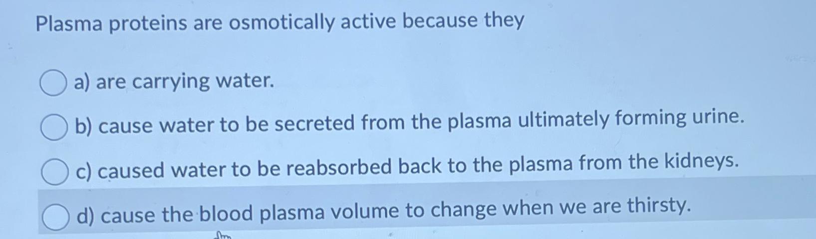 Solved Plasma proteins are osmotically active because theya) | Chegg.com