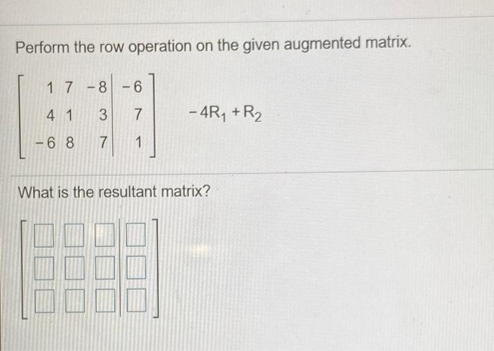 Solved Perform the row operation on the given augmented | Chegg.com
