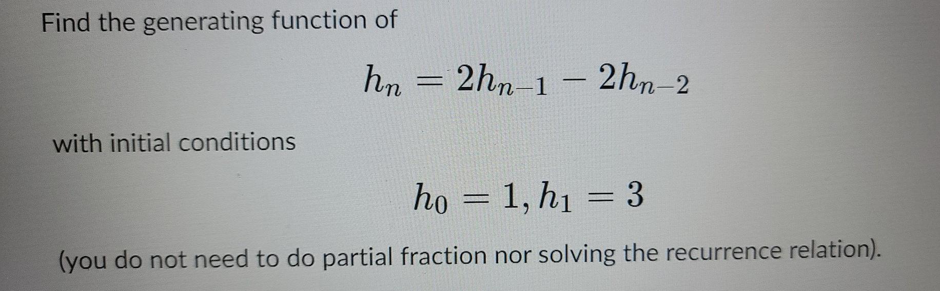 Solved Find the generating function of hn = 2hn-1 – 2hn 2 – | Chegg.com