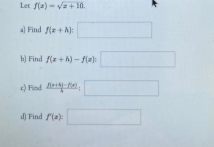 Solved Let f(x)=x+10. a) Find f(x+h) : b) Find f(x+h)−f(x) : | Chegg.com