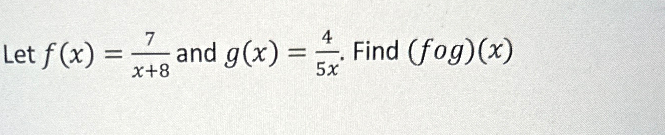 Solved Let f(x)=7x+8 ﻿and g(x)=45x. ﻿Find (fog | Chegg.com