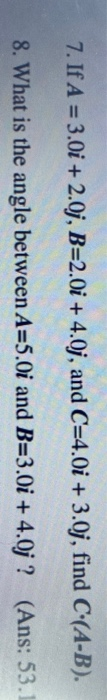 Solved 7. If A = 3.0i + 2.0j, B=2.0i + 4.0j, and C=4.0i + | Chegg.com