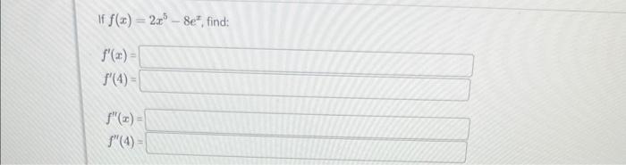 Solved If f(x)=2x5−8ex f′(x)f′(4)=f′′(x)=f′′(4)= | Chegg.com