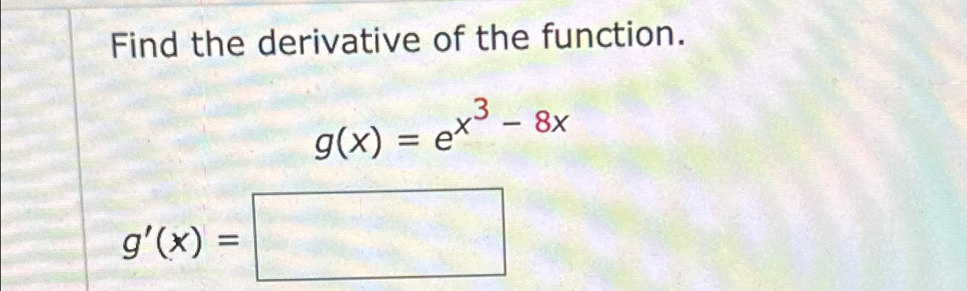 Solved Find the derivative of the function.g(x)=ex3-8xg'(x)= | Chegg.com