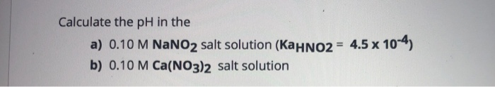Solved Calculate the pH in the a) 0.10 M NaNO2 salt solution | Chegg.com