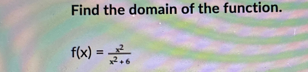 Solved Find the domain of the function.f(x)=x2x2+6 | Chegg.com