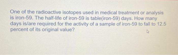 Solved One of the radioactive isotopes used in medical | Chegg.com