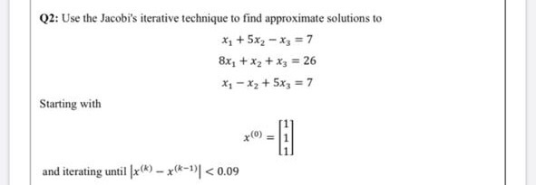 Solved Q2: Use the Jacobi's iterative technique to find | Chegg.com