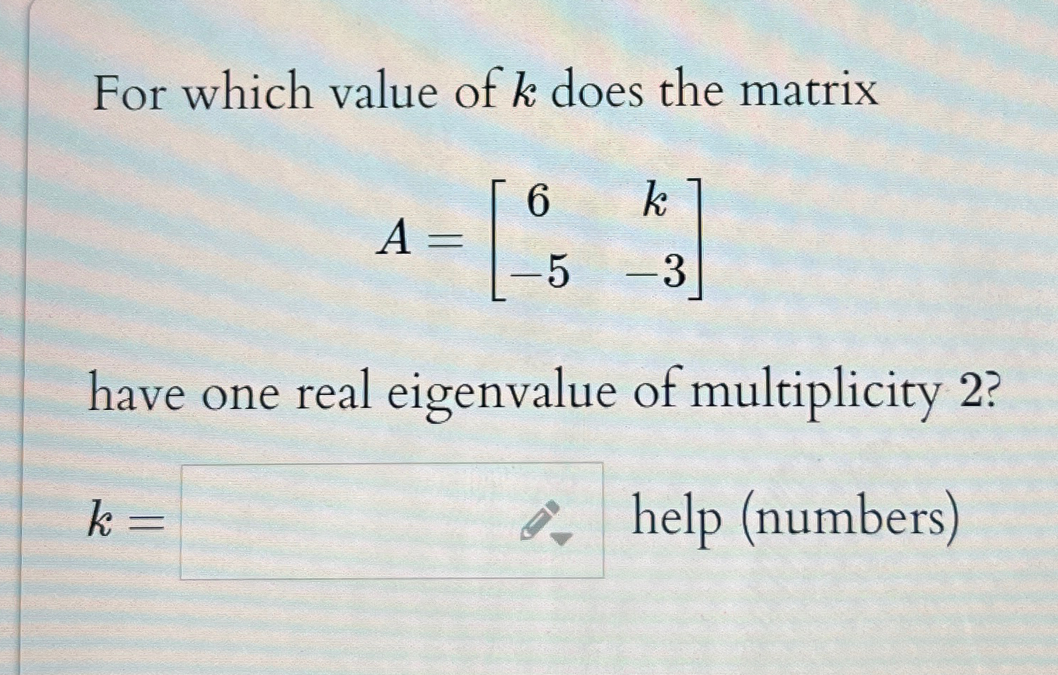 Solved For which value of k ﻿does the matrixA=[6k-5-3]have | Chegg.com
