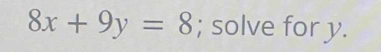 Solved 8x+9y=8; solve for y | Chegg.com