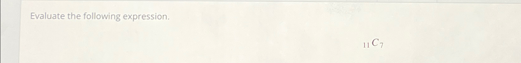 Solved Evaluate the following expression.11C7 | Chegg.com