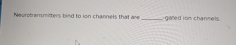 Solved Neurotransmitters bind to ion channels that are | Chegg.com