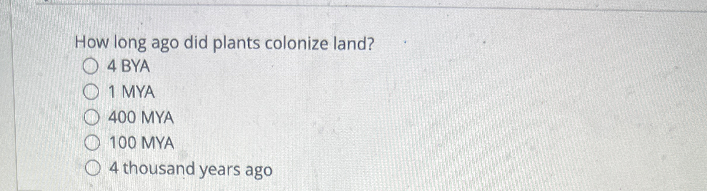 Solved How long ago did plants colonize land?4 ﻿BYA1 ﻿MYA400 | Chegg.com
