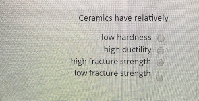 Solved Ceramics have relatively low hardness o high | Chegg.com