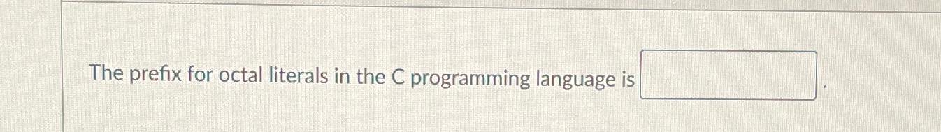Solved The prefix for octal literals in the C ﻿programming | Chegg.com