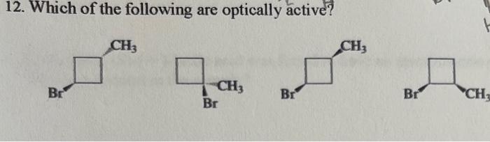 Solved 12. Which of the following are optically active? | Chegg.com
