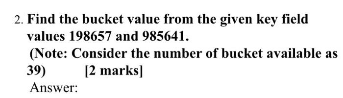 Solved 2. Find the bucket value from the given key field | Chegg.com