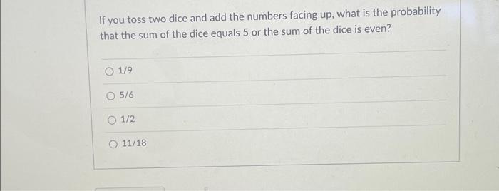 Solved If you toss two dice and add the numbers facing up, | Chegg.com