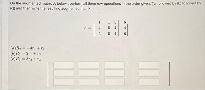 Solved On the augmented matrix A below, perform all three | Chegg.com