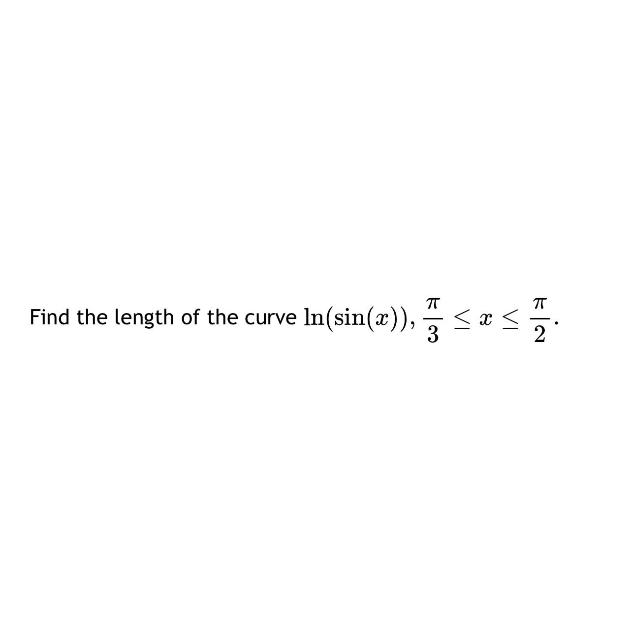 Solved Find the length of the curve ln(sin(x)),π3≤x≤π2. | Chegg.com