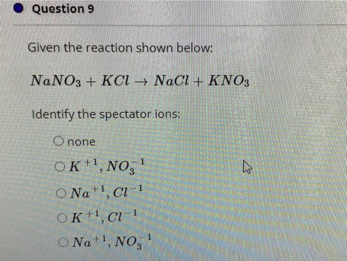 Solved Question 9 Given the reaction shown below: NaNO3 + | Chegg.com